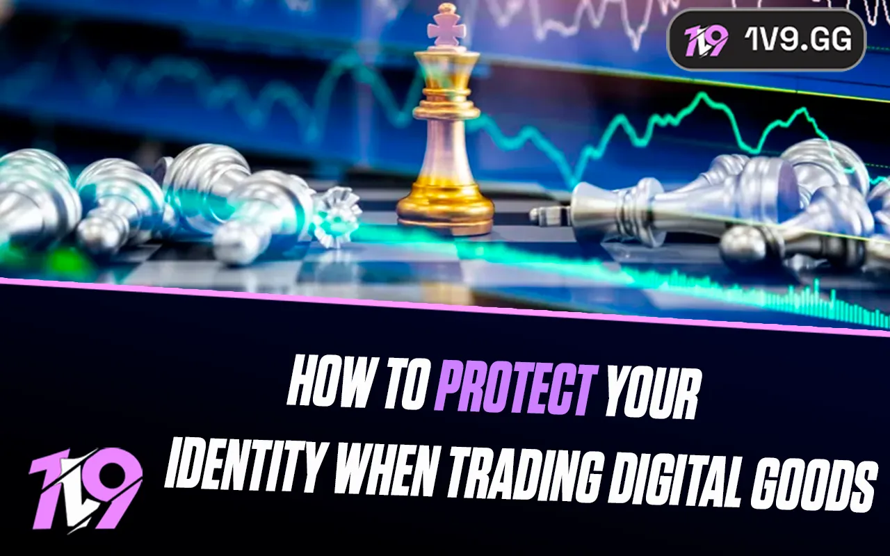 How to Protect Your Identity When Trading Digital Goods | 1v9
